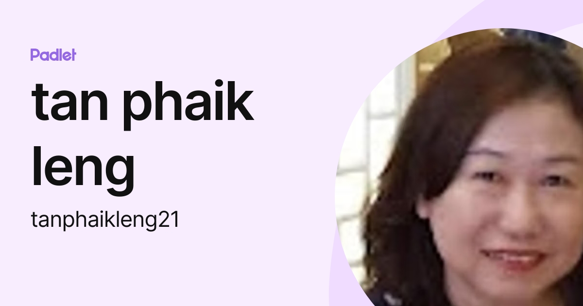 tan phaik leng (tanphaikleng21) profile | Padlet