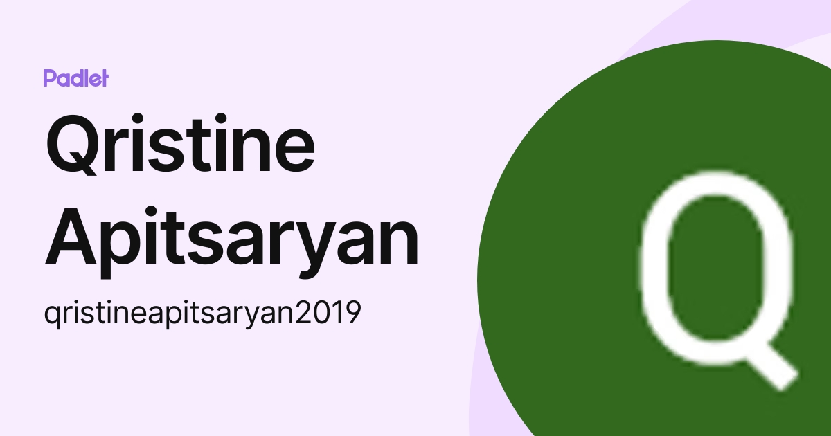 Qristine Apitsaryan (qristineapitsaryan2019) profile | Padlet