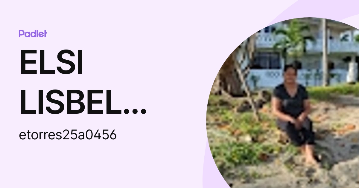ELSI LISBEL TORRES GALVEZ (etorres25a0456) profile | Padlet