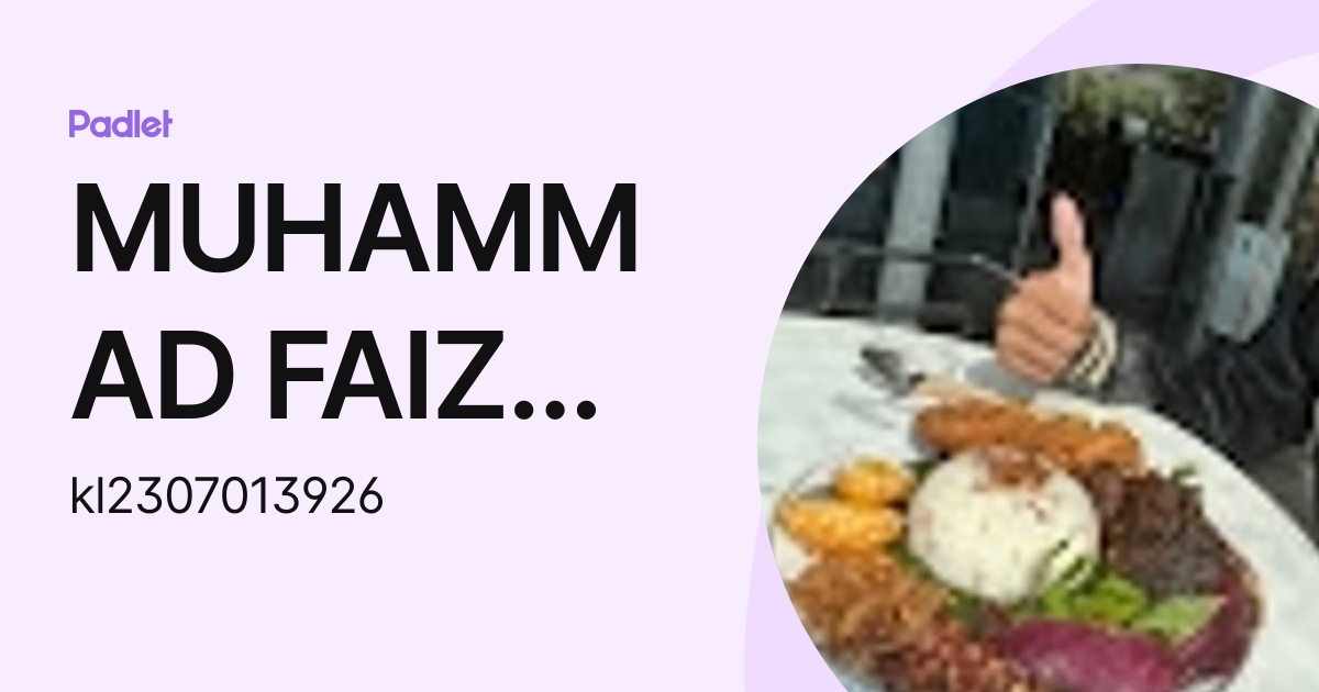 MUHAMMAD FAIZ HAIKAL BIN MHD KHISHAM (KL) (kl2307013926) profile | Padlet