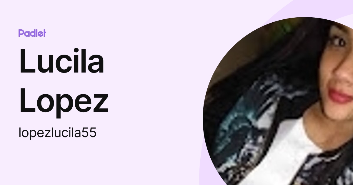 Lucila Lopez (lopezlucila55) profile | Padlet