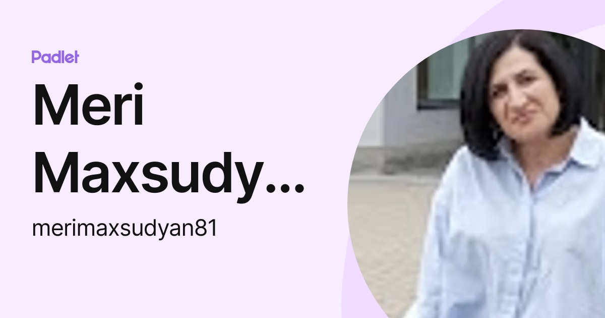 Meri Maxsudyan (merimaxsudyan81) profile | Padlet