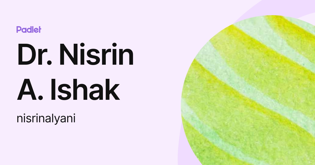 Dr. Nisrin A. Ishak (nisrinalyani) profile | Padlet