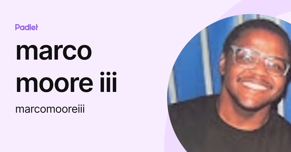 marco moore iii (marcomooreiii) profile | Padlet