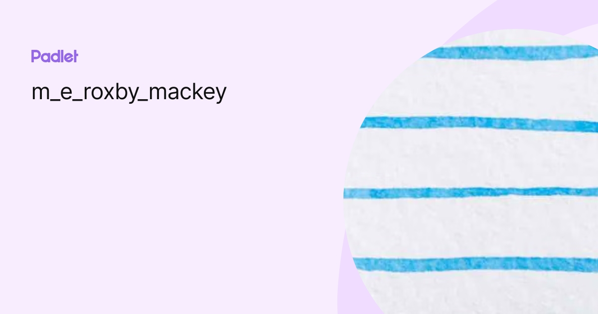 m_e_roxby_mackey profile | Padlet