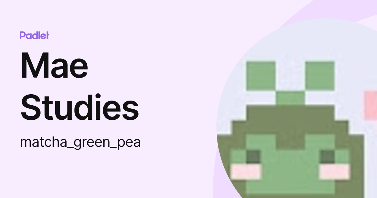 Mae Studies (matcha_green_pea) profile | Padlet