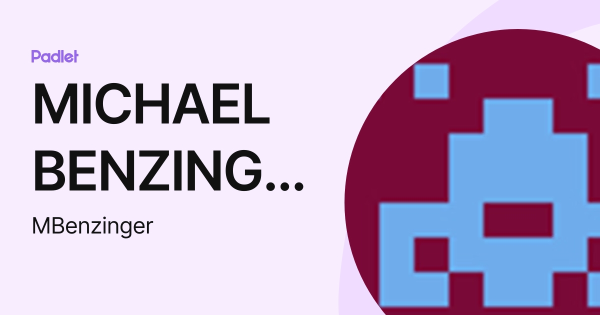 MICHAEL BENZINGER (MBenzinger) profile | Padlet