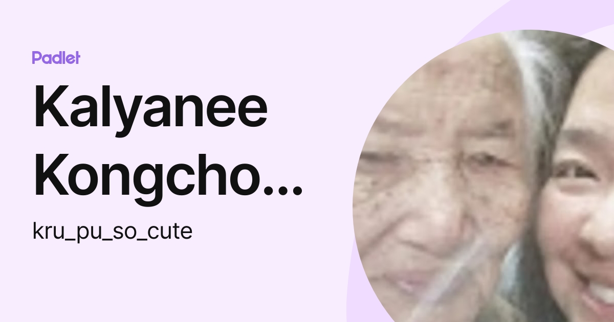 Kalyanee Kongchoosri (kru_pu_so_cute) profile | Padlet