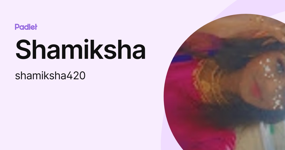 Shamiksha (shamiksha420) profile | Padlet