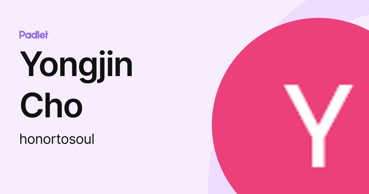 Yongjin Cho (honortosoul) profile | Padlet