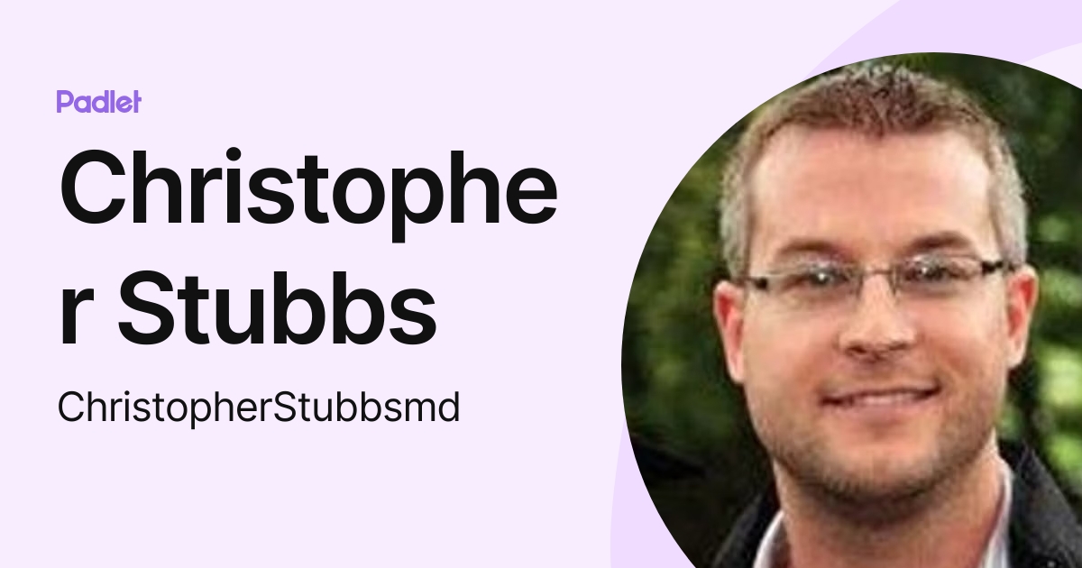 Christopher Stubbs (ChristopherStubbsmd) profile | Padlet