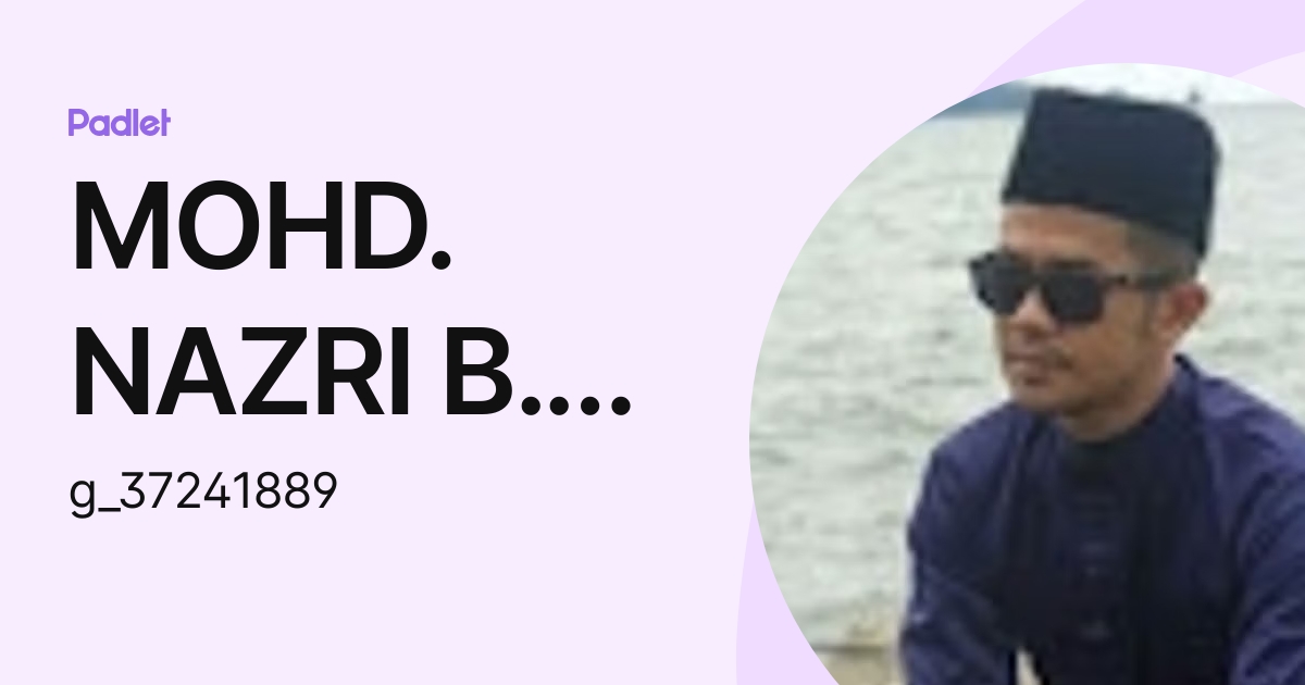 MOHD. NAZRI B. KAMARUDIN Moe (g_37241889) profile | Padlet