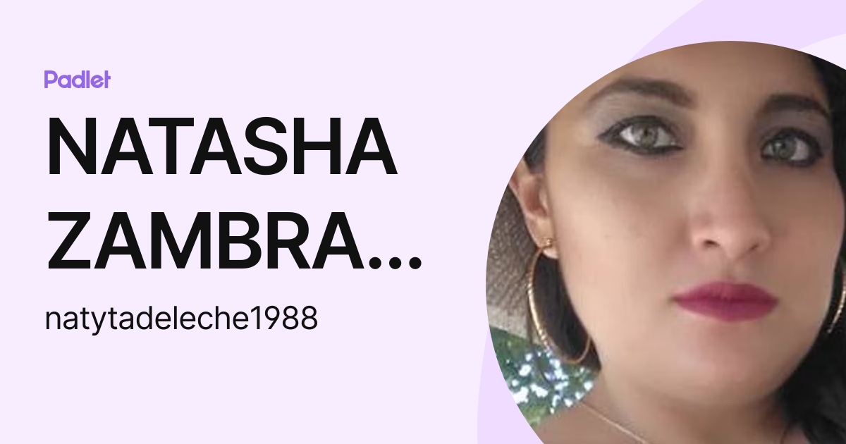 NATASHA ZAMBRANO (natytadeleche1988) profile | Padlet