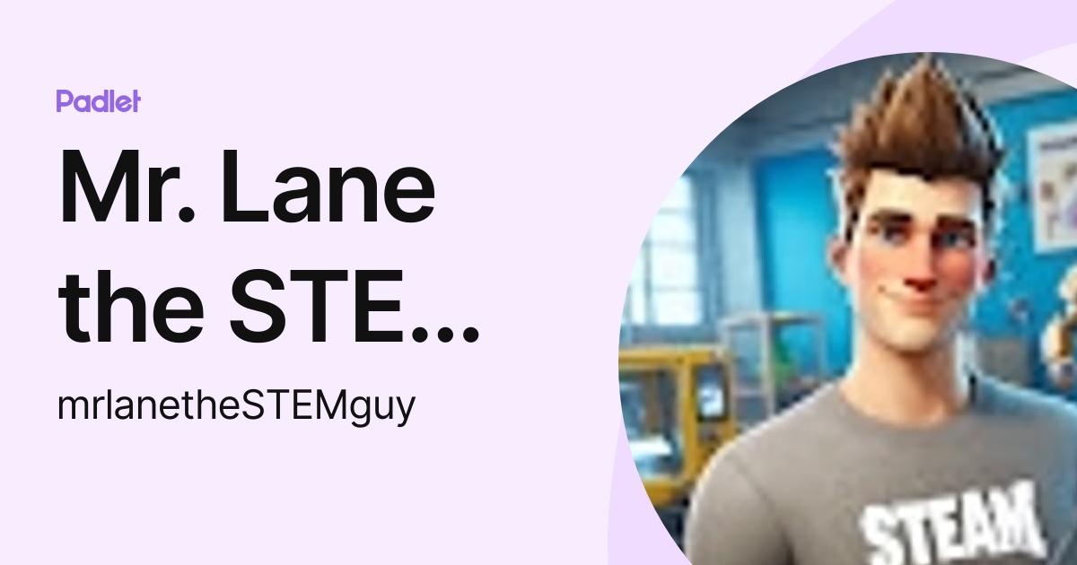 Mr. Lane the STEM Guy (mrlanetheSTEMguy) profile | Padlet