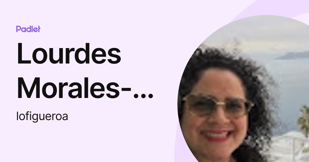Lourdes Morales-Figueroa (lofigueroa) profile | Padlet