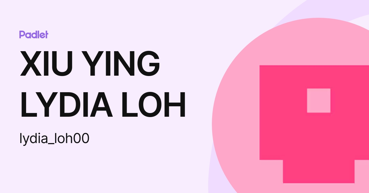 XIU YING LYDIA LOH (lydia_loh00) profile | Padlet