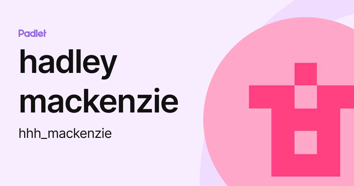 hadley mackenzie (hhh_mackenzie) profile | Padlet