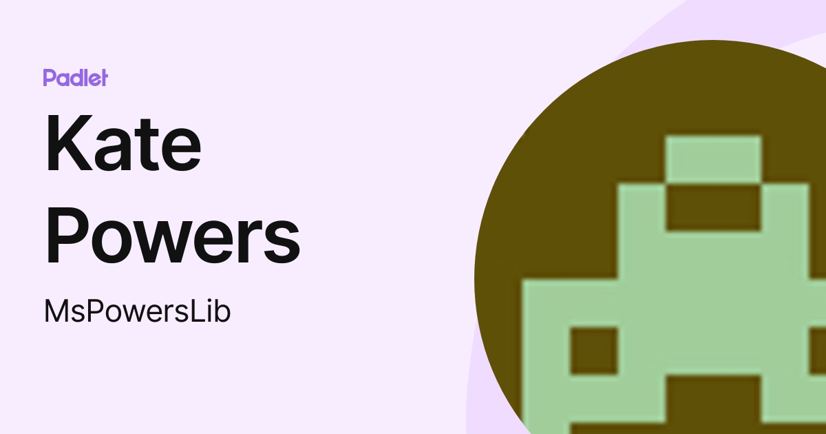 Kate Powers (MsPowersLib) profile | Padlet