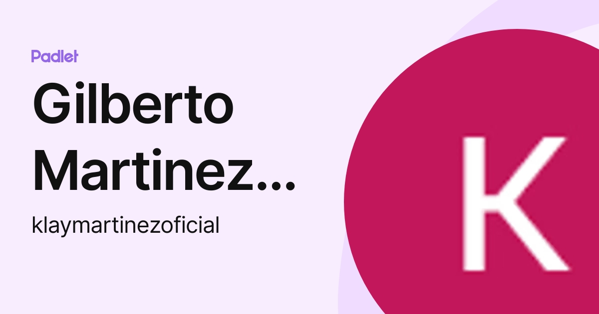 Gilberto Martinez Waldan (klaymartinezoficial) profile | Padlet
