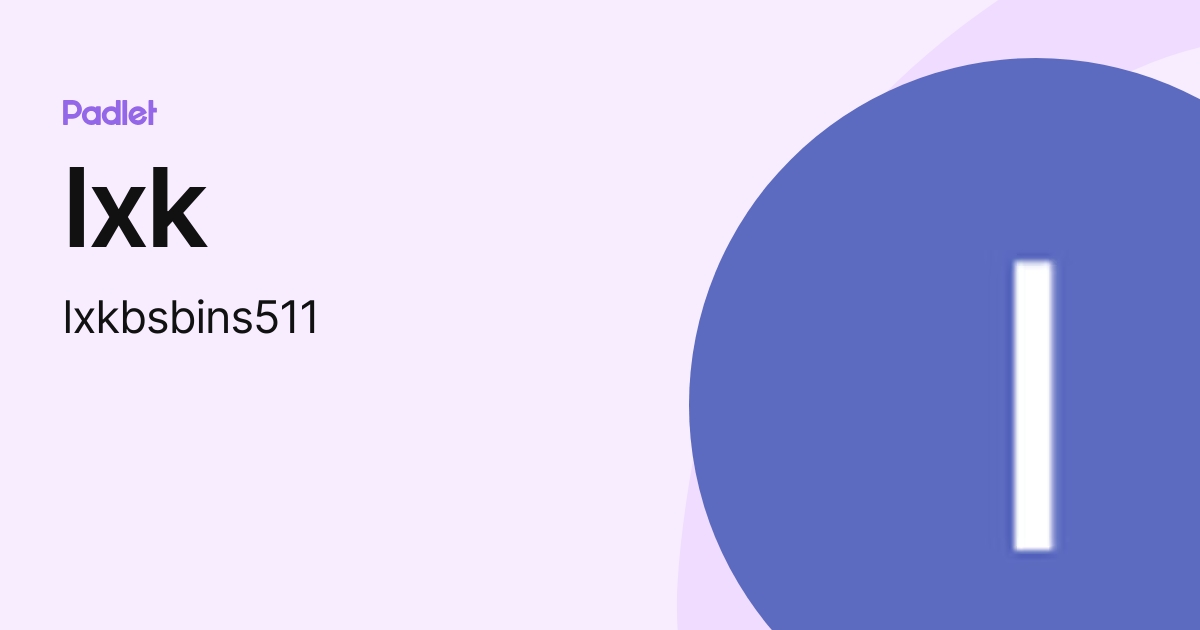 lxk (lxkbsbins511) profile | Padlet