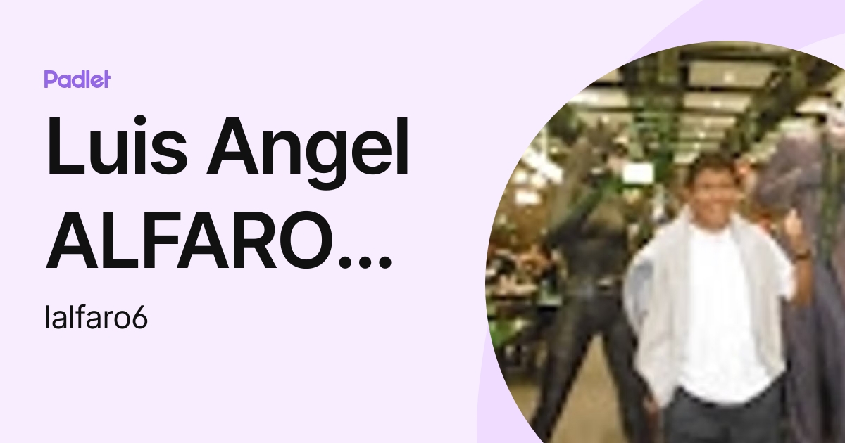 Luis Angel ALFARO ALLENDE (lalfaro6) profile | Padlet