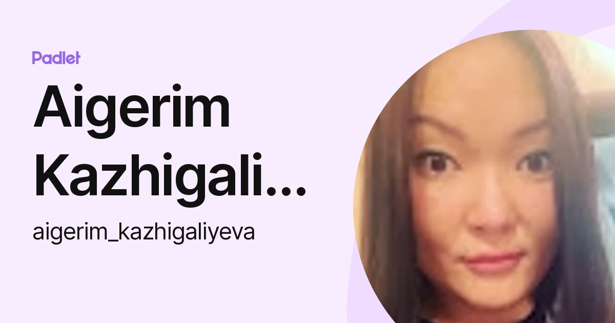 Aigerim Kazhigaliyeva (aigerim_kazhigaliyeva) profile | Padlet