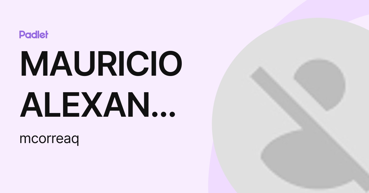 MAURICIO ALEXANDER CORREA QUINTERO (mcorreaq) profile | Padlet