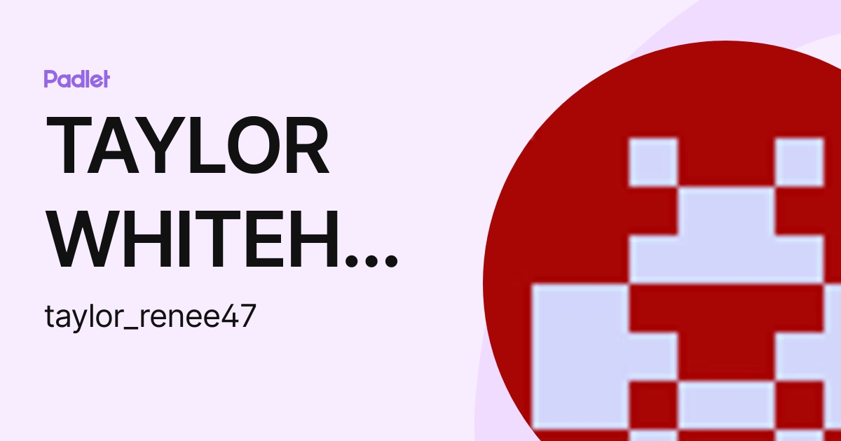 TAYLOR WHITEHEAD (taylor_renee47) profile | Padlet