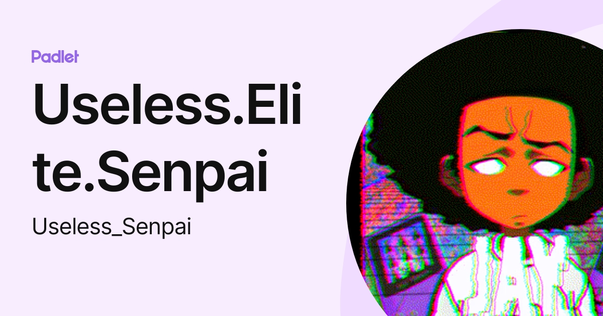 Useless.Elite.Senpai (Useless_Senpai) profile | Padlet