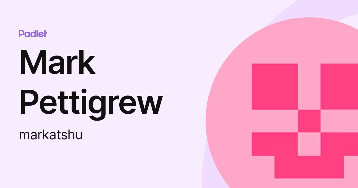 Mark Pettigrew (markatshu) profile | Padlet
