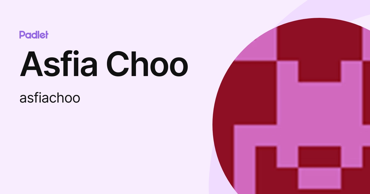 Asfia Choo (asfiachoo) profile | Padlet