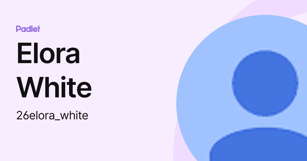 Elora White (26elora_white) profile | Padlet