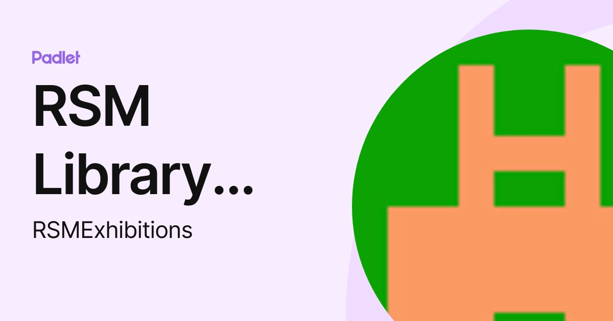 RSM Library Exhibitions (RSMExhibitions) profile | Padlet
