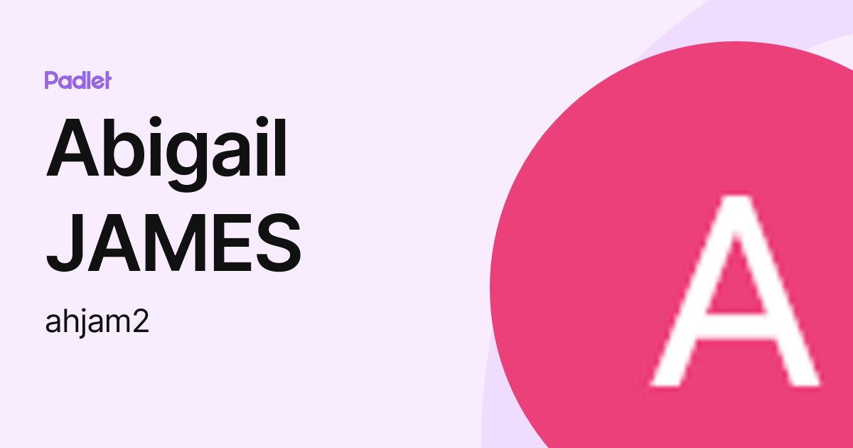 Abigail JAMES (ahjam2) profile | Padlet