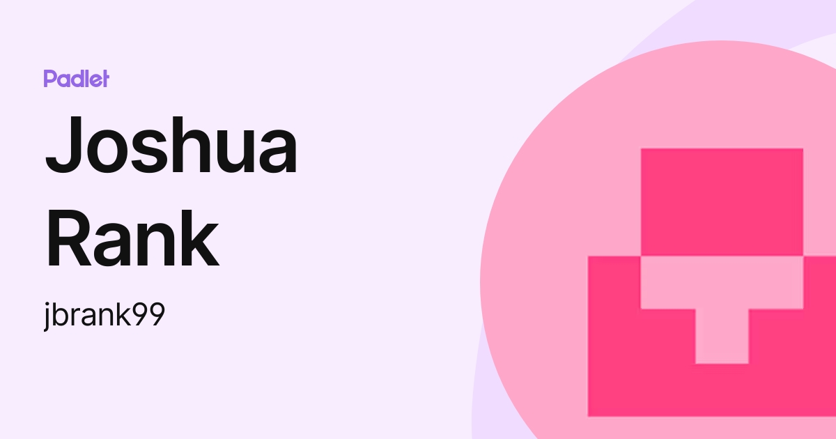 Joshua Rank (jbrank99) profile | Padlet