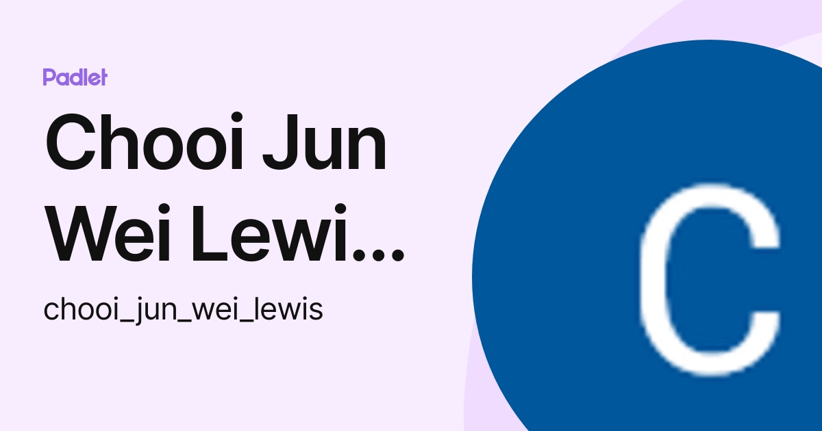 Chooi Jun Wei Lewis (Ytps) (chooi_jun_wei_lewis) profile | Padlet