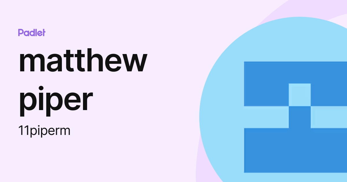 matthew piper (11piperm) profile | Padlet