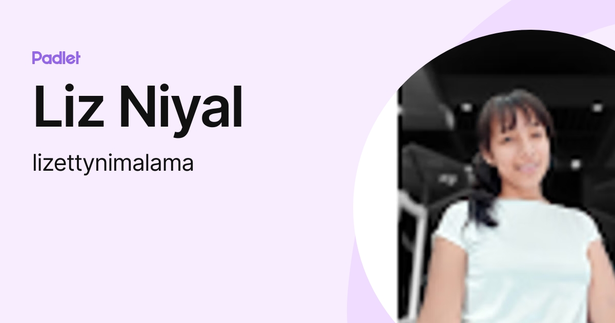 Liz Niyal (lizettynimalama) profile | Padlet