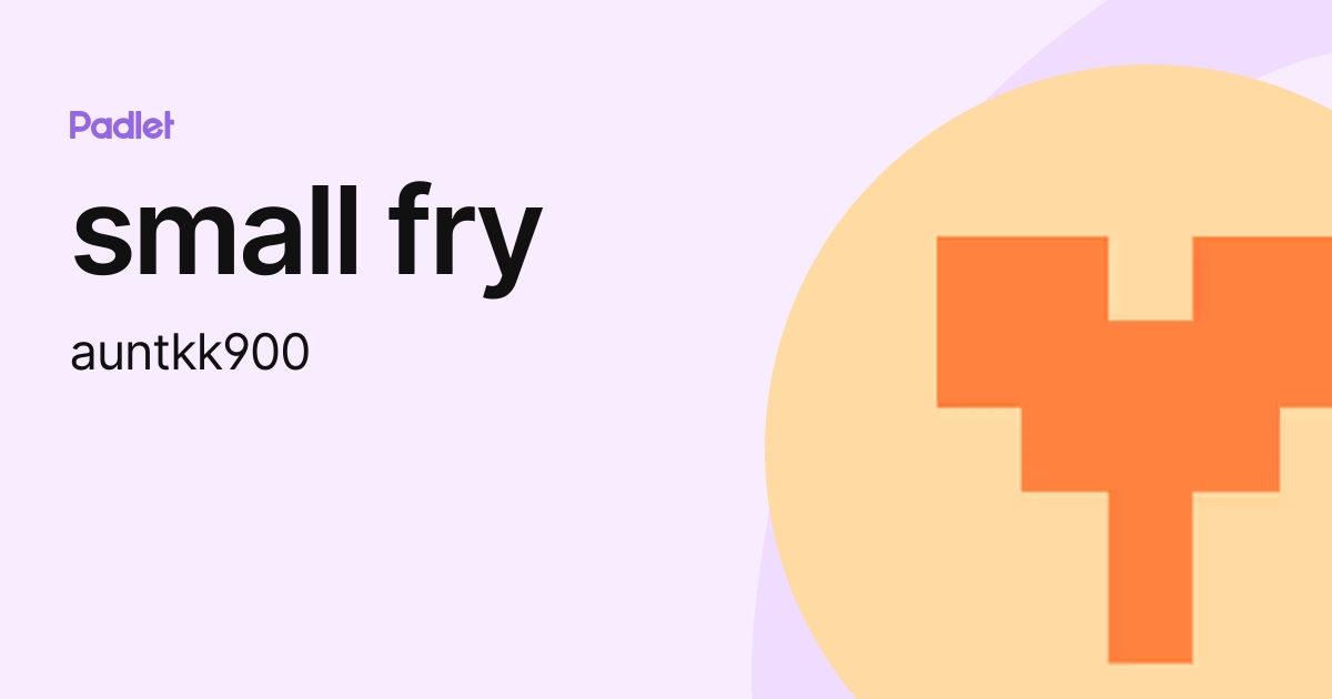 small fry (auntkk900) profile | Padlet