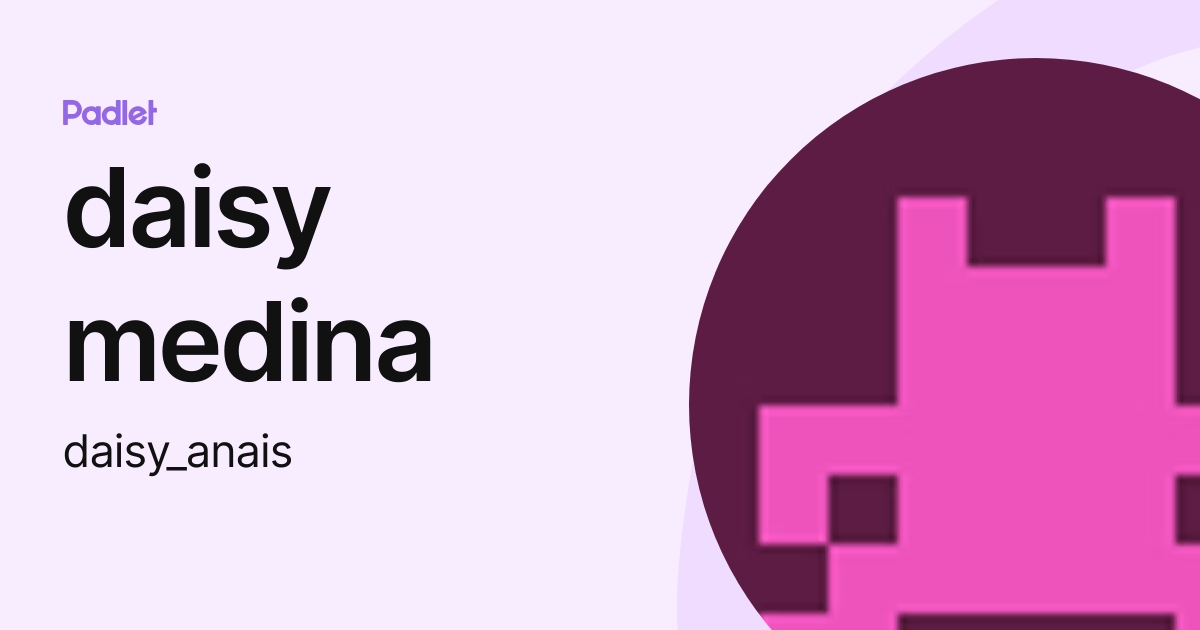 daisy medina (daisy_anais) profile | Padlet