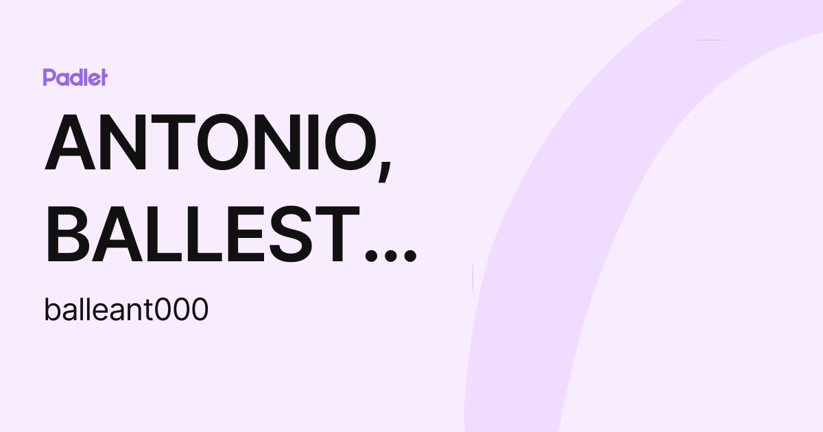 ANTONIO, BALLESTEROS (balleant000) profile | Padlet