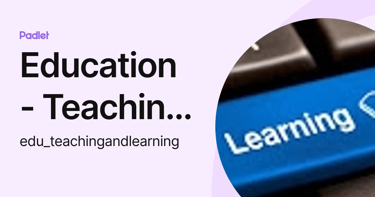 Education - Teaching and Learning (edu_teachingandlearning) profile | Padlet