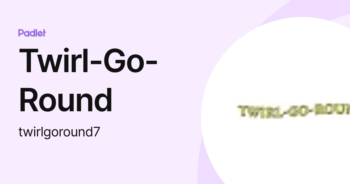 Twirl-Go-Round (twirlgoround7) profile | Padlet
