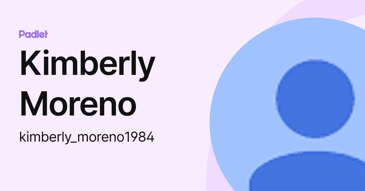 Kimberly Moreno (kimberly_moreno1984) profile | Padlet