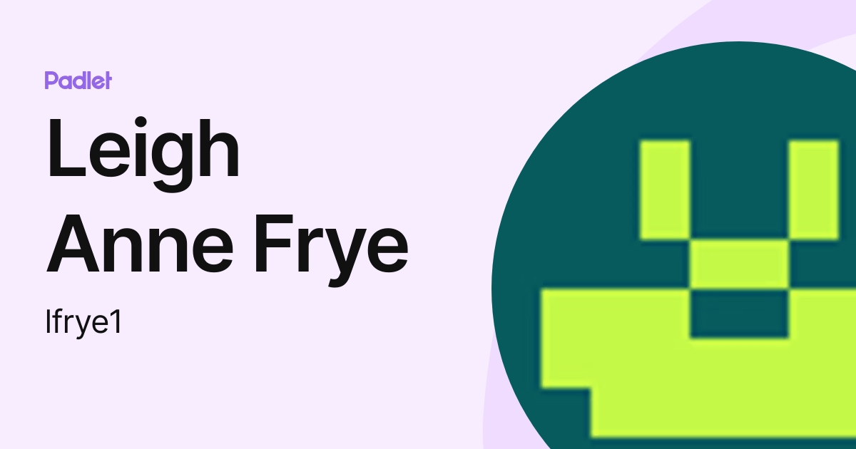 Leigh Anne Frye (lfrye1) profile | Padlet