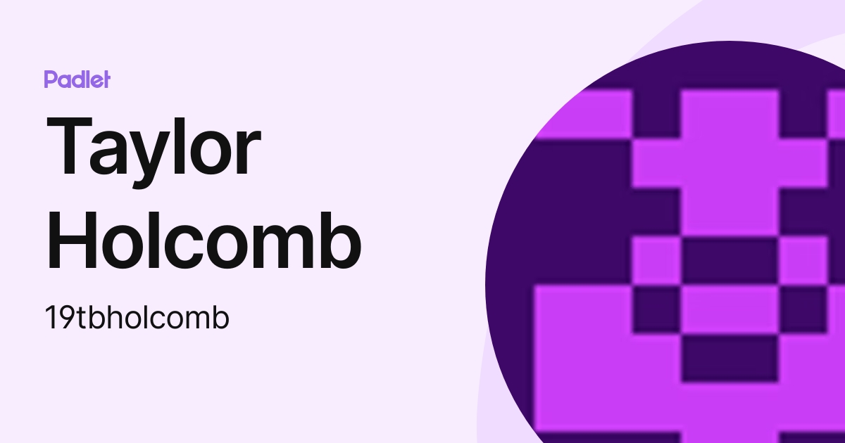Taylor Holcomb (19tbholcomb) profile | Padlet