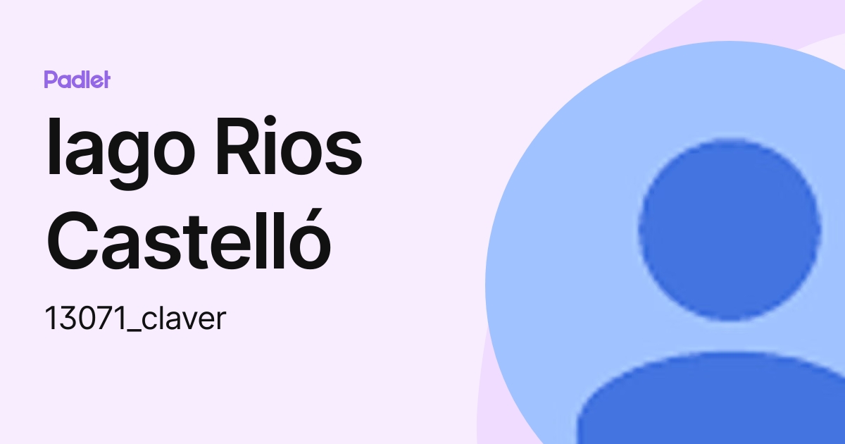 Iago Rios Castelló (13071_claver) profile | Padlet