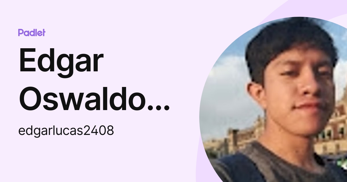 Edgar Oswaldo Pacheco Lucas (edgarlucas2408) profile | Padlet