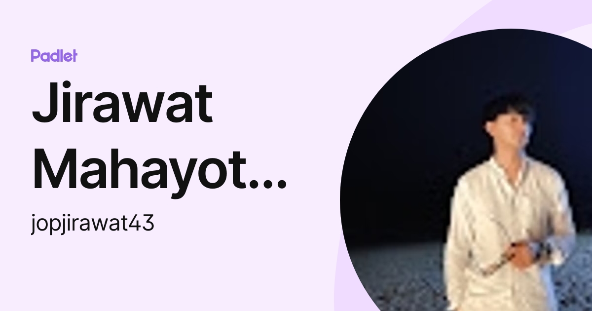 Jirawat Mahayotee (jopjirawat43) profile | Padlet