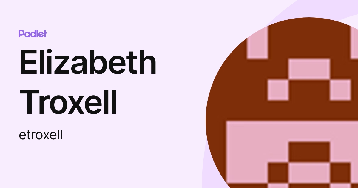 Elizabeth Troxell (etroxell) profile | Padlet